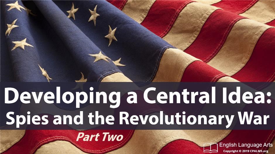 Developing a Central Idea: Spies and the Revolutionary War — Part Two