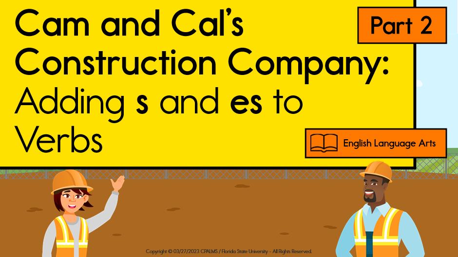 Cam and Cal’s Construction Company: Adding –s and –es to Verbs Part 2